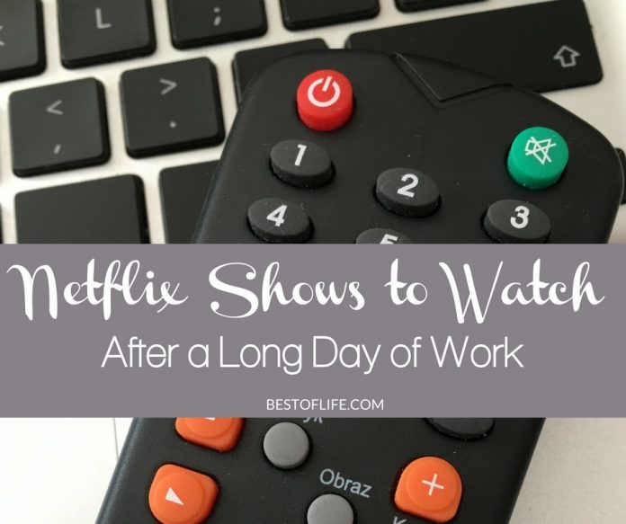 Netflix Shows to Watch After a Long Day at Work - The Best of Life
