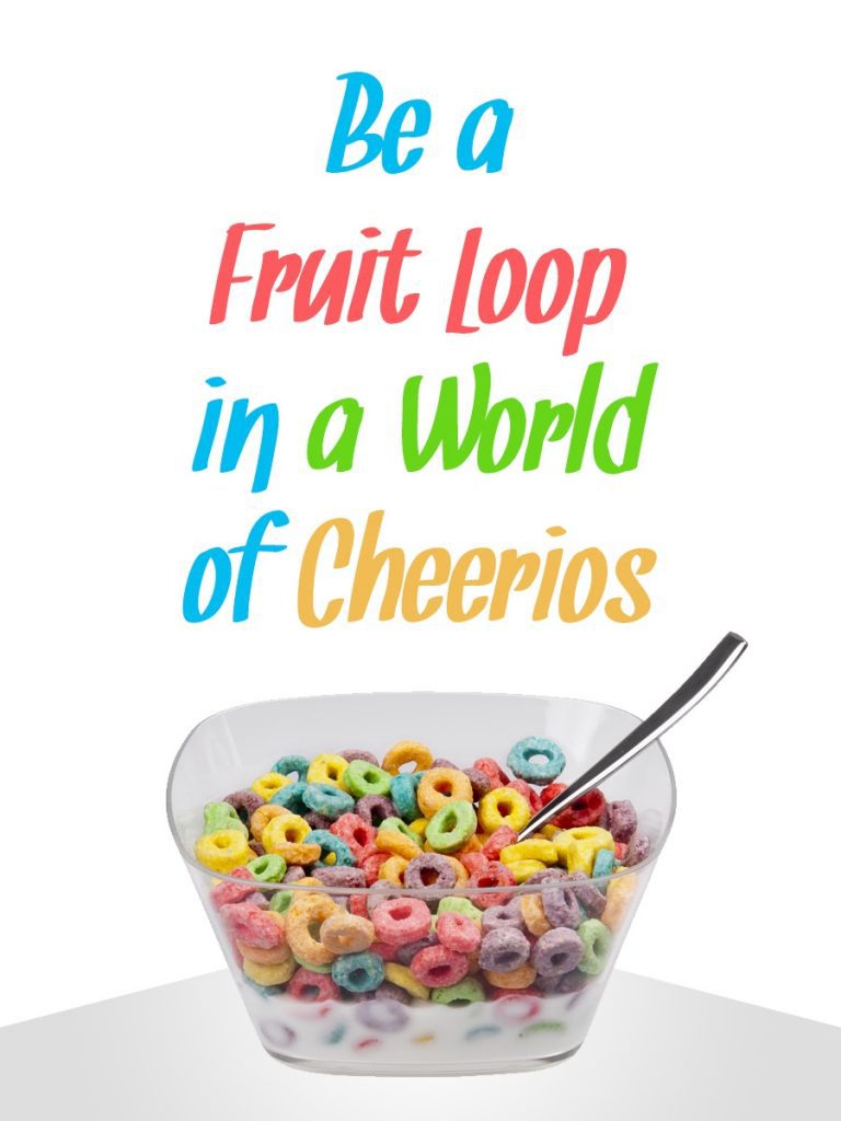 Be a Fruit Loop in a World of Cheerios Inspiration - The Best of Life
