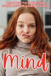 Losing Your Mind Quotes to Take the Edge Off - The Best of Life